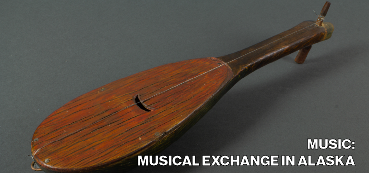 Music: Musical Exchange in Alaska - The Anchorage Museum